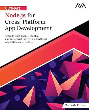 Ultimate Node Js For Cross Platform App Development Learn To Build Robust Scalable And