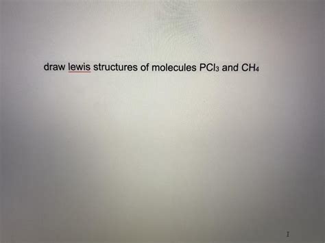 Solved Draw Lewis Structures Of Molecules Pcl3 And Ch4 I