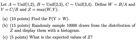 Solved Let A∼unif 1 2 B∼unif 2 3 C∼unif 3 4 Define W B A