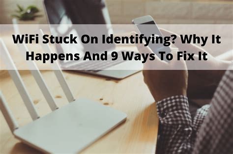 Wifi Stuck On Identifying Why It Happens And Ways To Fix It