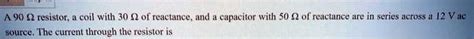 Solved A 90 Ohm Resistor A Coil With 30 Ohms Of Reactance And A Capacitor With 50 Ohms Of