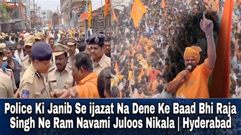Police Ki Janib Se Ijazat Na Dene Ke Baad Bhi Raja Singh Ne Ram Navami Juloos Nikala Hyderabad