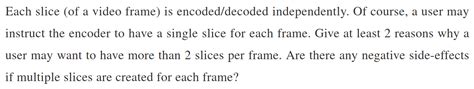 Solved Each Slice Of A Video Frame Is Encoded Decoded Chegg