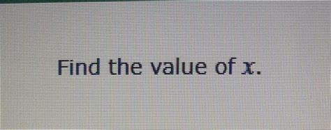 Solved Find The Value Of X Chegg Com