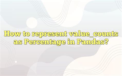 How To Represent Valuecounts As Percentage In Pandas