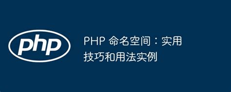 PHP 命名空间实用技巧和用法实例 美云