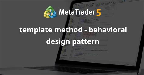 Metatrader 5 Libraries Template Method Behavioral Design Pattern 📈 Mt4 And Mt5 Downloads