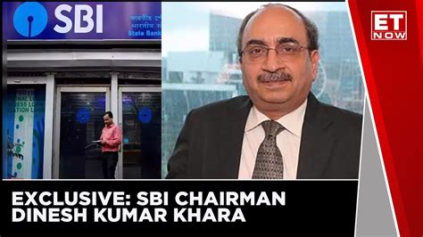 Exclusive Interview With Sbi Chairman Dinesh Kumar Khara Et Now Youtube