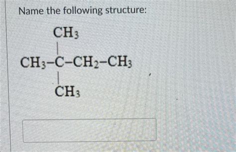 Solved Name The Following Structure Ch3 Ch3 C Ch2 Ch3 Ch3