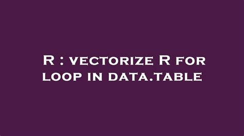 R Vectorize R For Loop In Datatable Youtube