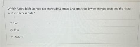 Solved Which Azure Blob Storage Tier Stores Data Offline And