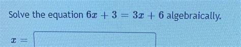 [answered] Solve The Equation 6x 3 3x 6 Algebraically X Kunduz