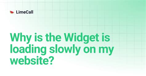 Why Is The Widget Is Loading Slowly On My Website Limecall
