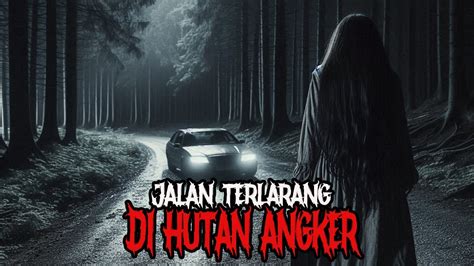 JALAN TERLARANG DI HUTAN ANGKER - CERITA HOROR - KISAH HOROR - CERITA ...