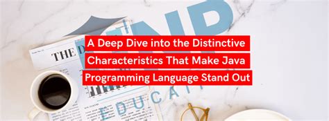 A Deep Dive Into The Distinctive Characteristics That Make Java Programming Language Stand Out