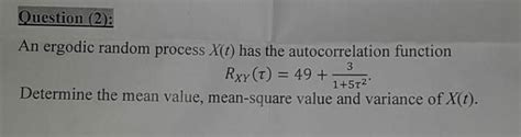 Solved Question An Ergodic Random Process X T Has Chegg