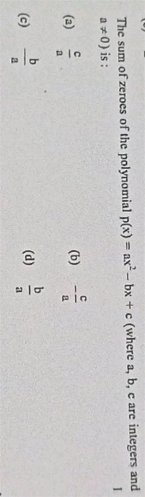 The Sum Of Zeroes Of The Polynomial Pxax2−bxc Where Abc Are Intege