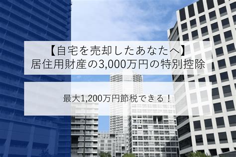 【自宅を売却したあなたへ】居住用財産の3 000万円の特別控除～最大1 200万円節税できる！～｜お役立ち情報｜税理士法人シーガル