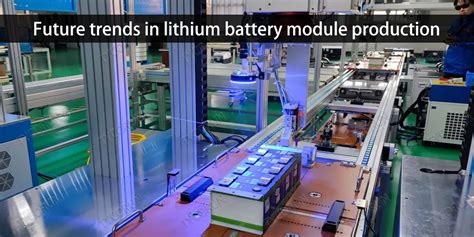 Lithium Battery Module Design Production Process And Trends Tycorun Battery Swap