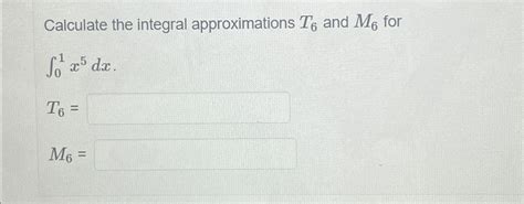 solved calculate the integral approximations t6 ﻿and m6