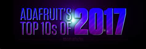 adafruit s top ten blog posts of 2017 adafruittopten adafruit