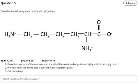 Question 5 Consider The Following Amino Acid And Its Pka Values H3n Ch2 Ch2 Ch2 Ch2 Ch C O Nh3