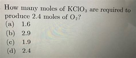 How Many Moles Of Kclo3 Are Required To Produce 2 4 Moles Of O2 Filo