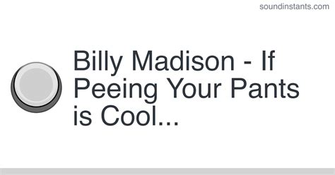 Meme Sound Billy Madison If Peeing Your Pants Is Cool Sound