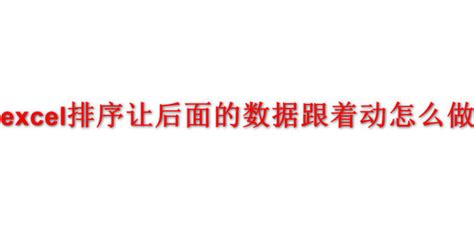 Excel排序让后面的数据跟着动怎么做360新知