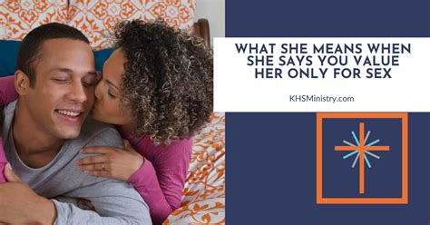 What She Means When She Says You Value Her Only For Sex Knowing Her Sexually