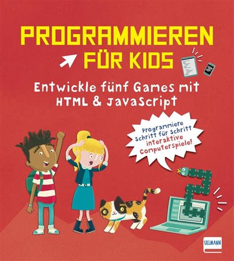 Programmieren für Kids Entwickle fünf Games mit HTML und JavaScript