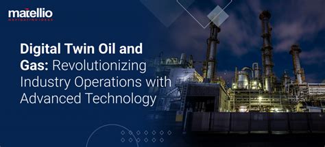 Digital Twin Oil And Gas Revolutionizing Industry Operations With Advanced Technology