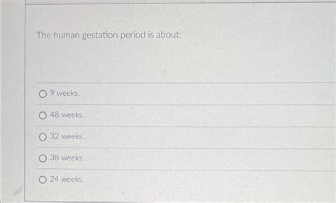 Solved The Human Gestation Period Is About Weeks Chegg Com