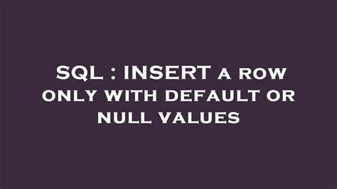 Sql Insert A Row Only With Default Or Null Values Youtube