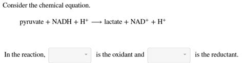 SOLVED: Consider the chemical equation pyruvate + NADH + H+ lactate ...