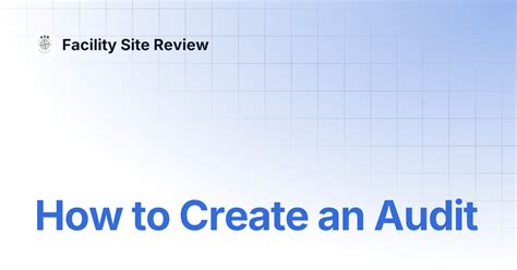 How To Create An Audit Facility Site Review