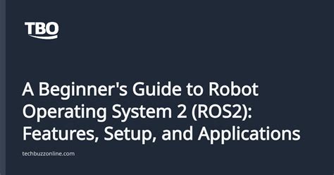 A Beginner S Guide To Robot Operating System 2 Ros2 Features Setup