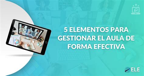 Gesti N Del Aula Elementos Claves Para Lograr Un Aprendizaje Efectivo