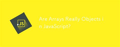 Javascript 中陣列真的是物件嗎? Js教程 Php中文網 Javascript 中陣列真的是物件嗎? Js教程 Php中文網