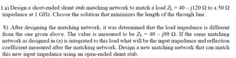 Solved 1 A Design A Short Ended Shunt Stub Matching Network
