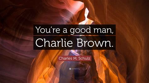 Charles M Schulz Quote Youre A Good Man Charlie Brown”