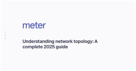 Understanding Network Topology A Complete 2025 Guide
