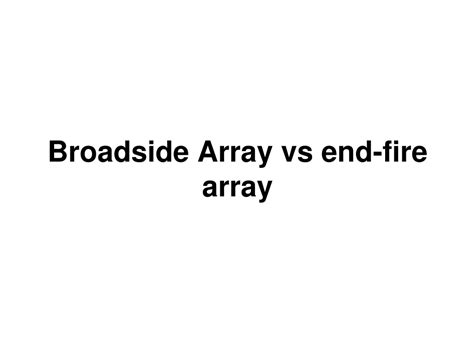 ppt broadside array vs end fire array powerpoint presentation free