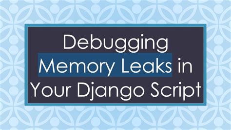 Debugging Memory Leaks In Your Django Script Youtube