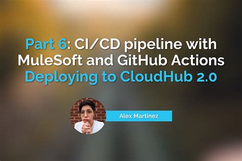 Part 6 Cicd Pipeline With Mulesoft And Github Actions Deploying To