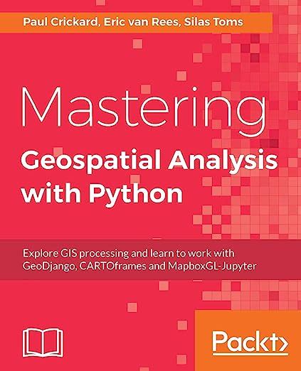 Mastering Geospatial Analysis With Python Read Analyze And Process