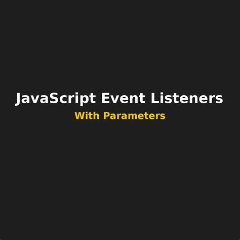 Mastering Javascript Event Listeners With Parameters