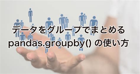 データをグループでまとめるpandas groupbyの使い方 いんふぉま