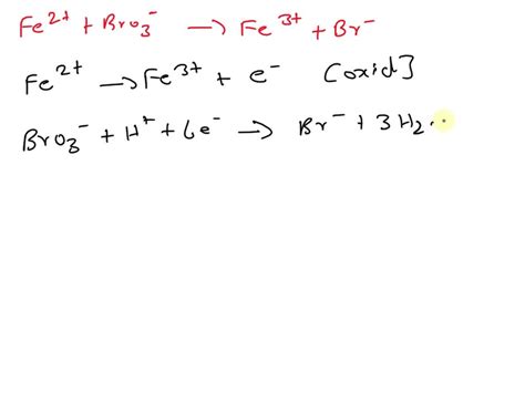 Balance The Reaction Between Fe2 And Bro3 To Form Fe3 And Br In Acidic Solution When You
