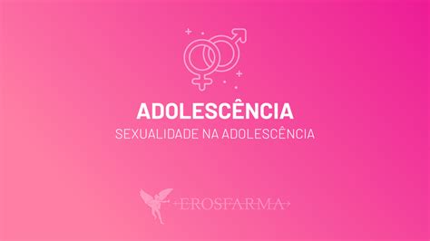 Sexualidade Na Adolescência Erosfarma
